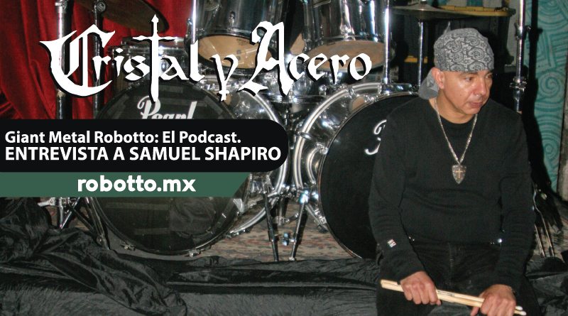 Programa 43 – Samuel Shapiro, Cristal y Acero, Kamelot. | Robotto.mx