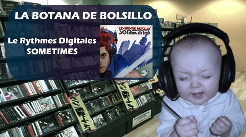 La Botana de Bolsillo. Les Rythmes Digitales – Sometimes | Robotto.mx